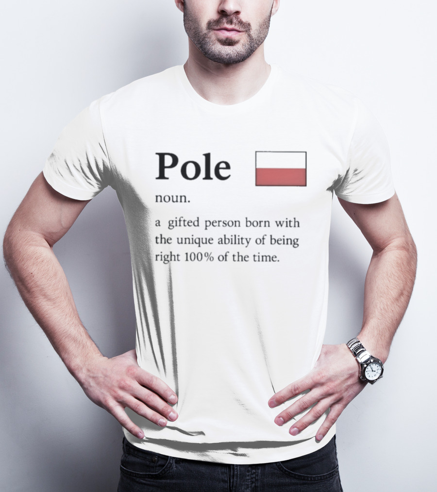 Pole Noun A Gifted Person Born With The Unique Ability Of Being Right 100% Of The Time T-Shirt