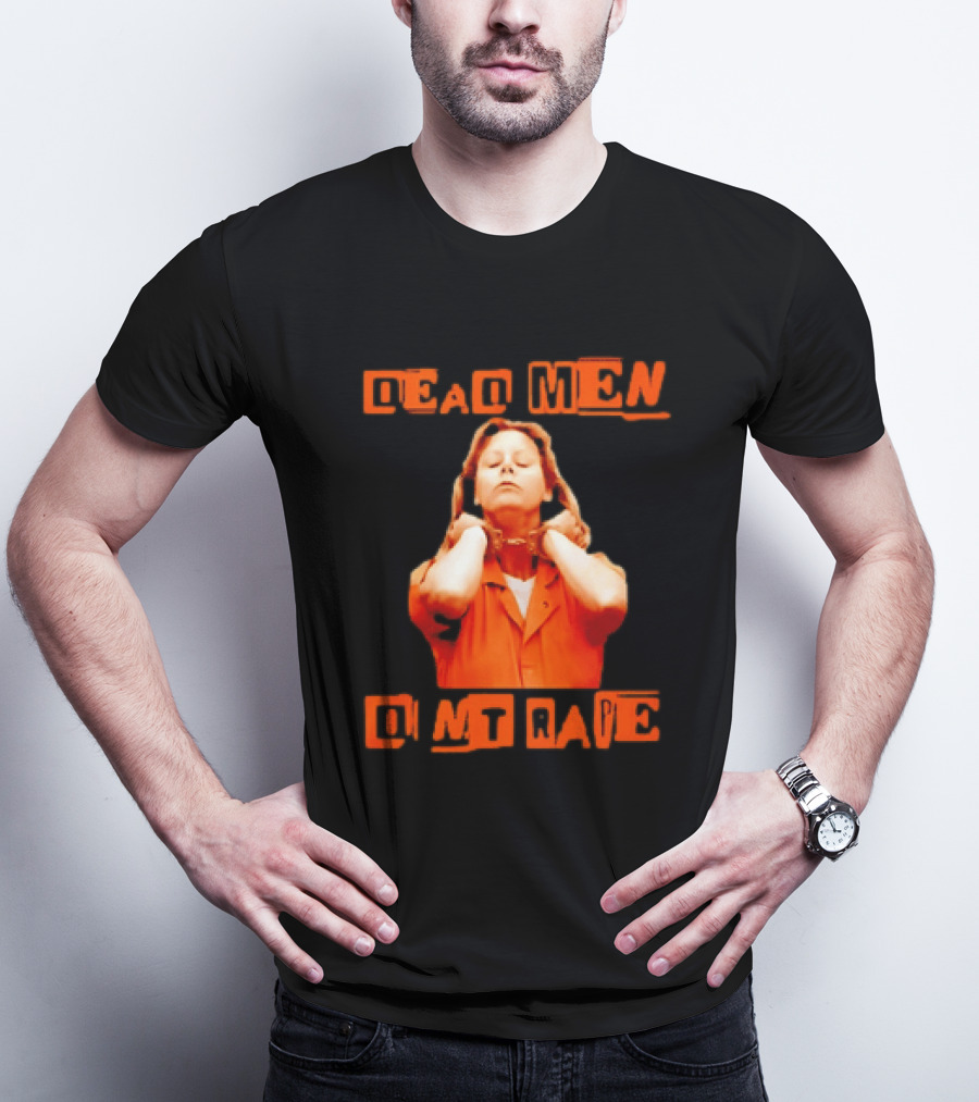 Aileen Wuornos Dead Men Don't Rape Bold Text With Orange Prison Attire T-Shirt