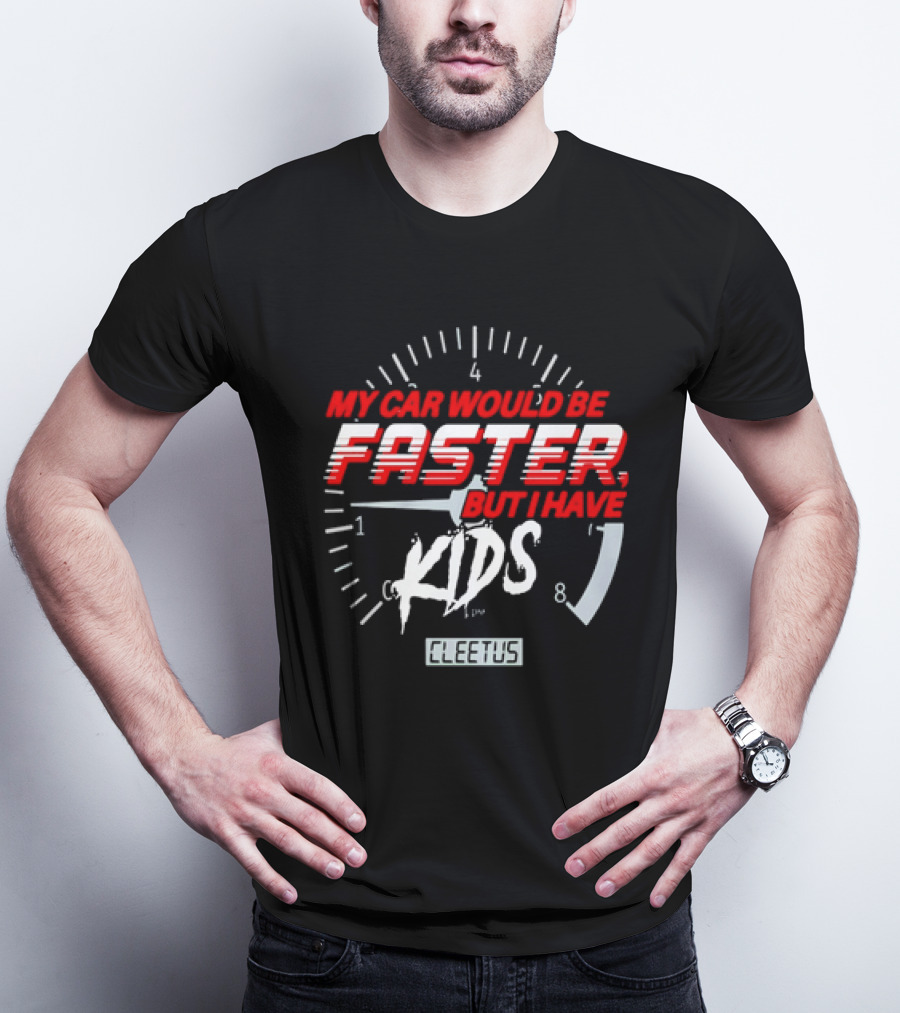 My Car Would Be Faster But I Have Kids Cleetus Tachometer T-Shirt