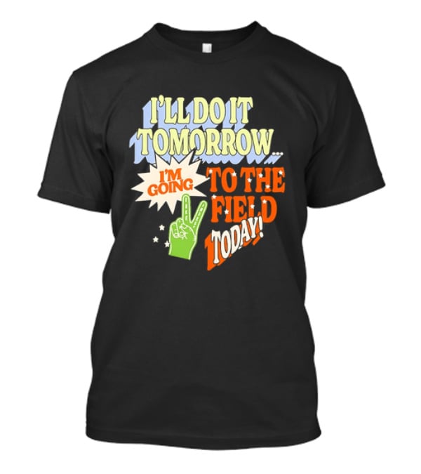 I'll Do It Tomorrow I'm Going To The Field Today Peace Sign T-Shirt