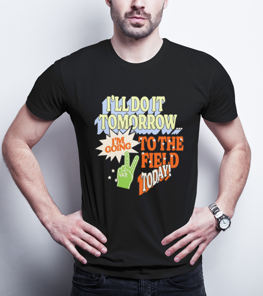 I'll Do It Tomorrow I'm Going To The Field Today Peace Sign T-Shirt