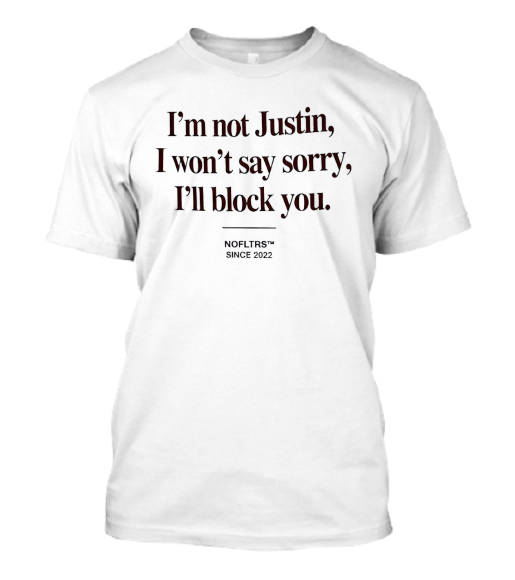 Nofltrs Since 2022 I'm Not Justin Won't Say Sorry I'll Block You T-Shirt