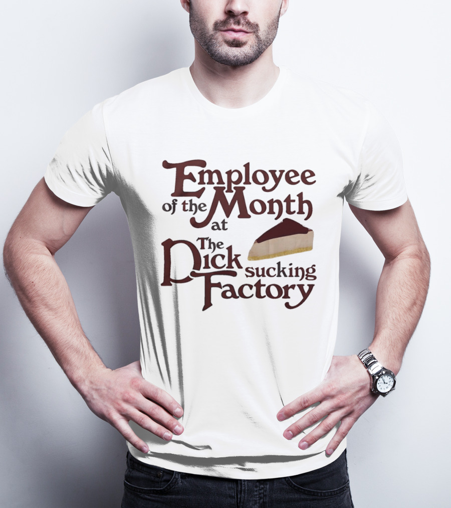Employee Of The Month At The Sucking Factory Dessert T-Shirt