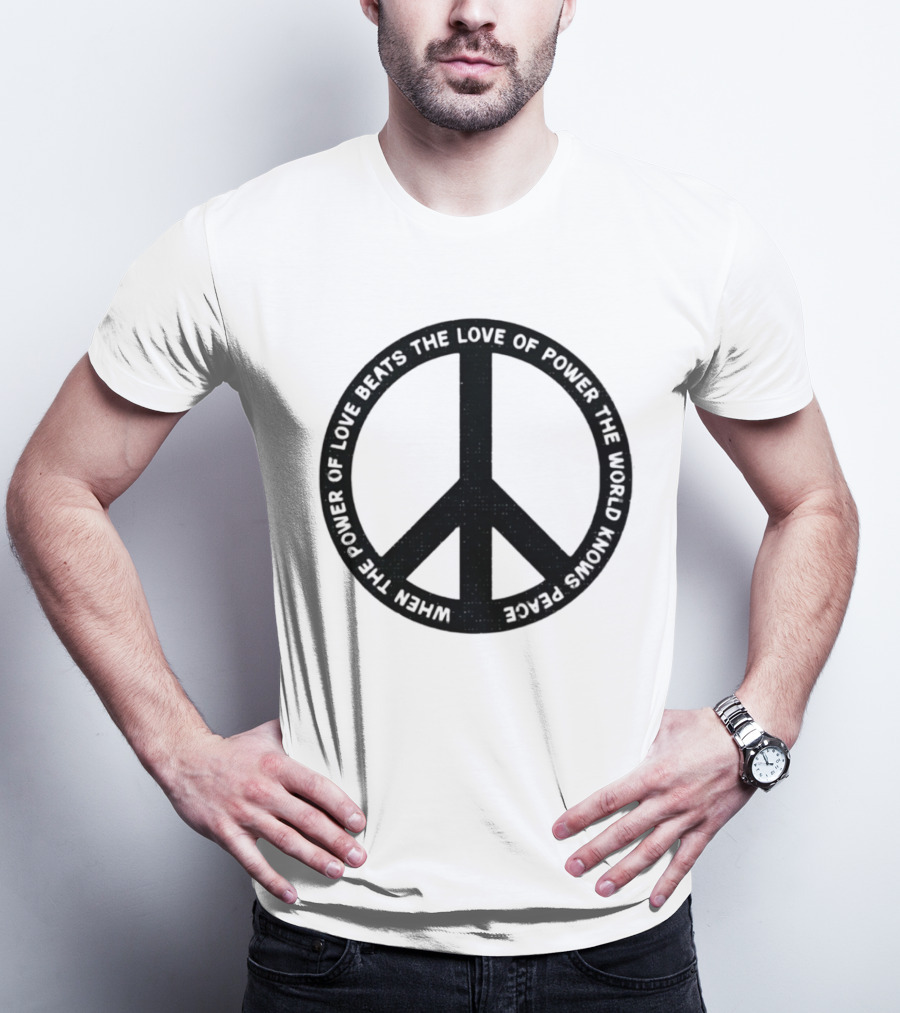 When The Power Of Love Beats The Love Of Power Peace T-Shirt