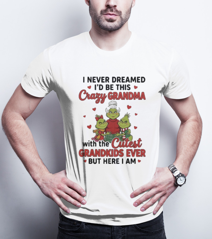 I Never Dreamed I'd Be This Crazy Grandma With The Cutest Grandkids Ever But Here I Am T-Shirt
