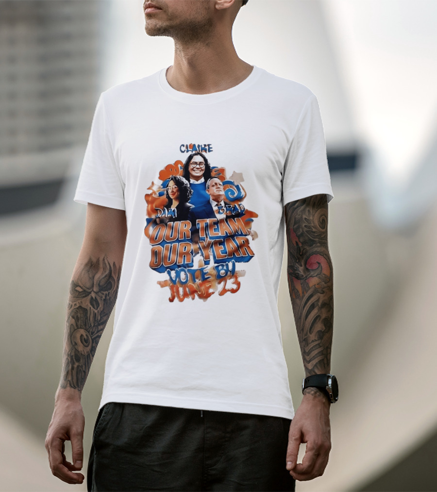 Our Team Our Year Vote By June 23 Clarke Dima Brad T-Shirt