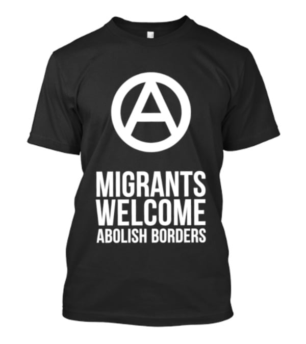 Migrants Welcome Abolish Borders Anarchist T-Shirt