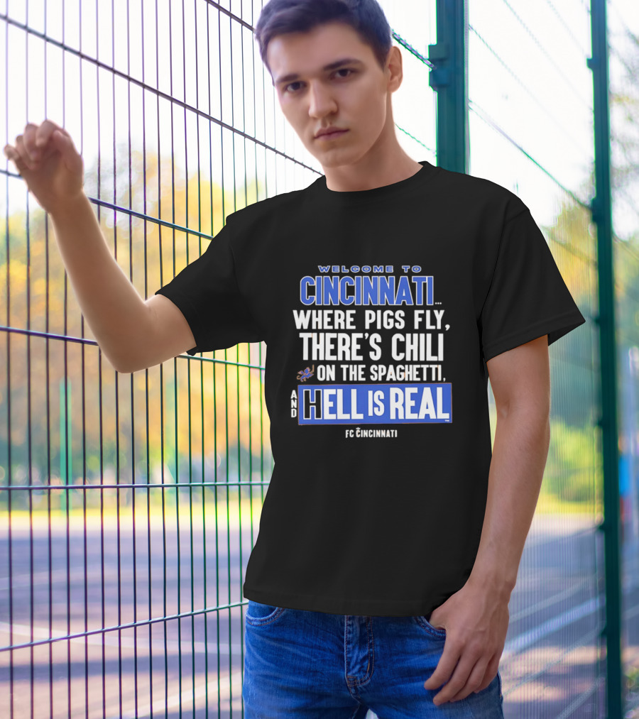 Welcome To Cincinnati Where Pigs Fly There's Chili On The Spaghetti And Hell Is Real FC Cincinnati T-Shirt