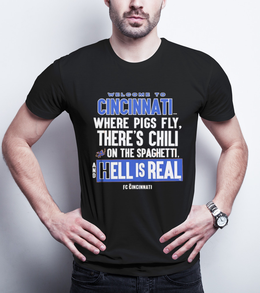 Welcome To Cincinnati Where Pigs Fly There's Chili On The Spaghetti And Hell Is Real FC Cincinnati T-Shirt