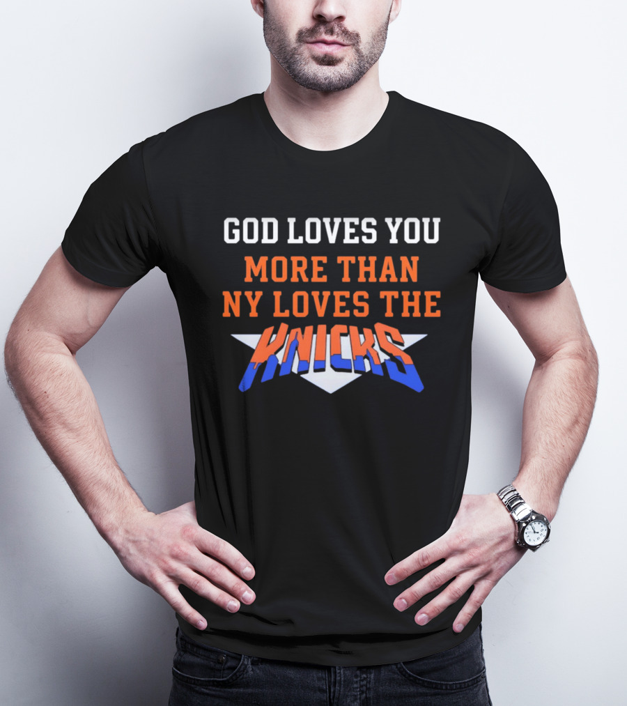 God Loves You More Than NY Loves The Knicks T-Shirt