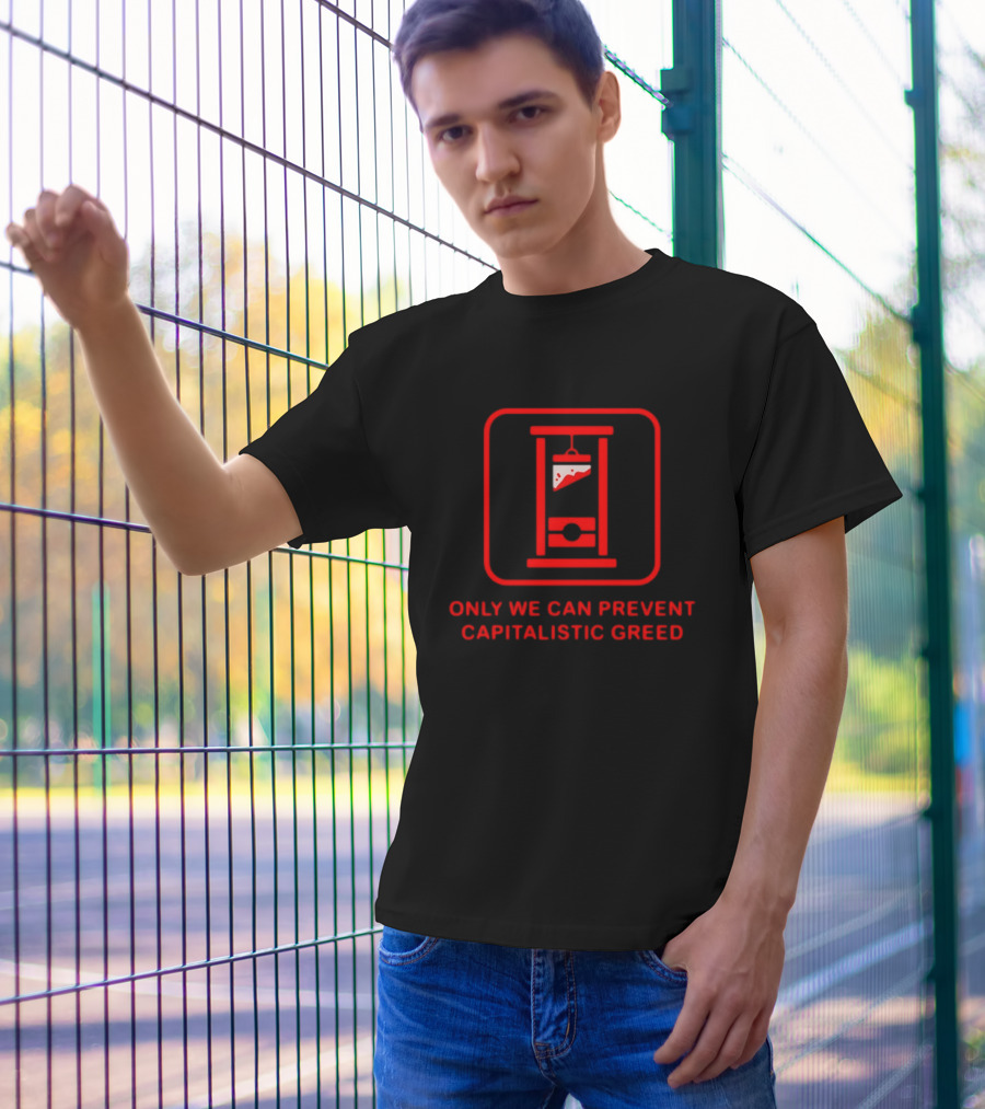 Only We Can Prevent Capitalistic Greed Guillotine Pizza Slice T-Shirt