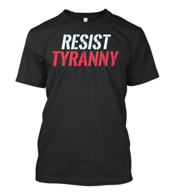 Resist Tyranny Bold Protest T-Shirt