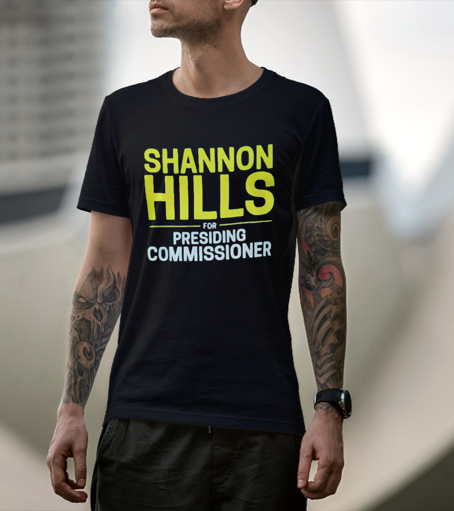 Shannon Hills For Presiding Commissioner T-Shirt