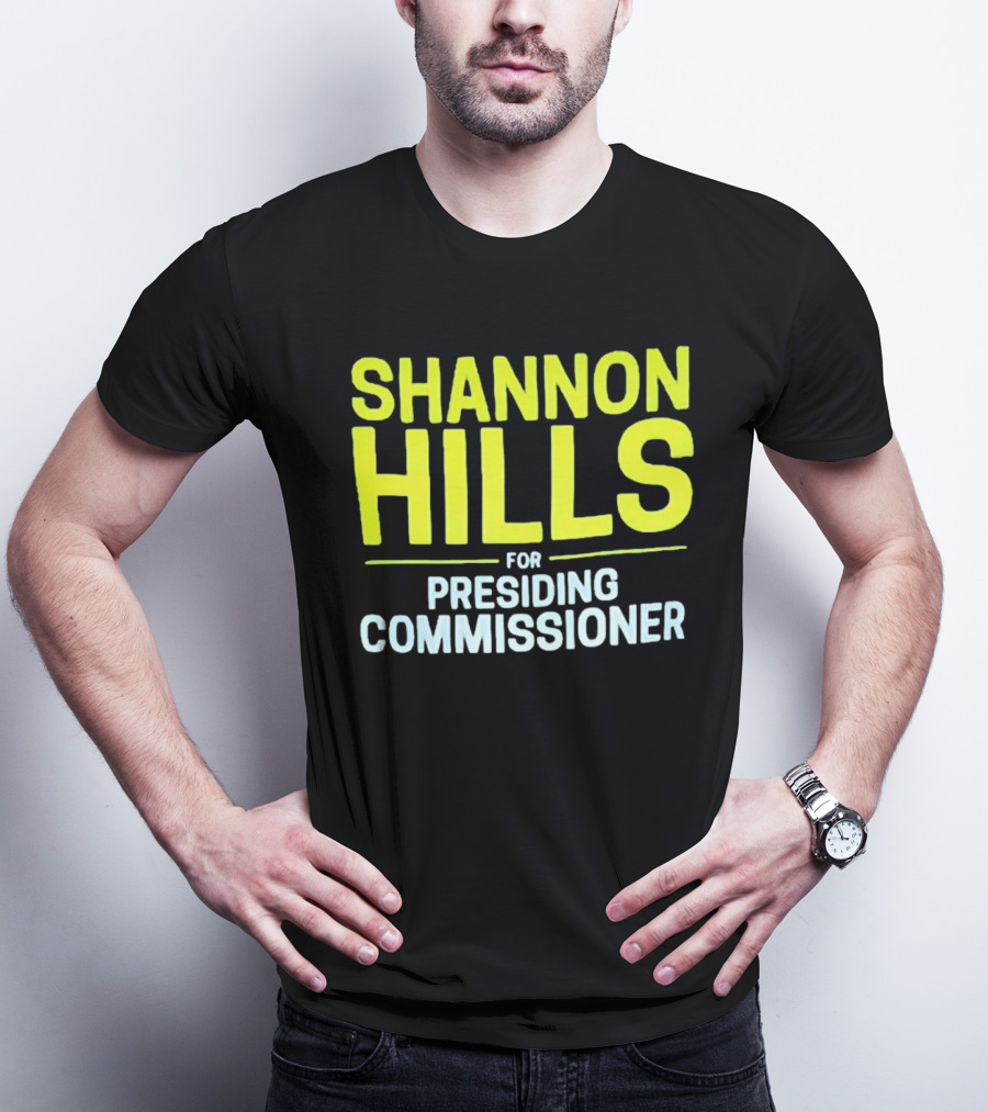 Shannon Hills For Presiding Commissioner T-Shirt