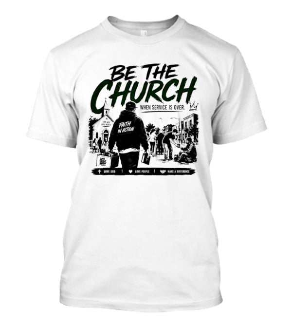 Be The Church When Service Is Over Inspirational Message With Church T-Shirt