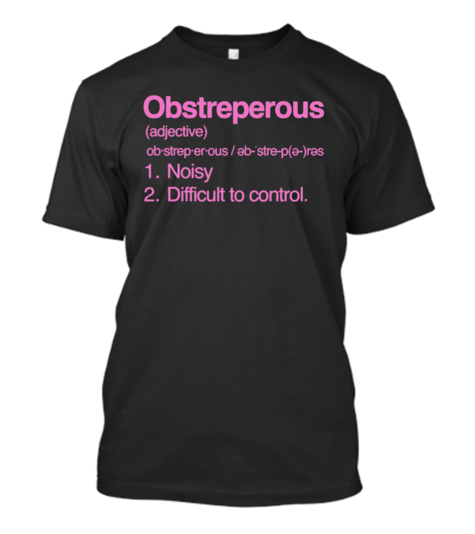 Obstreperous Definition Adjective Noisy Difficult To Control T-Shirt