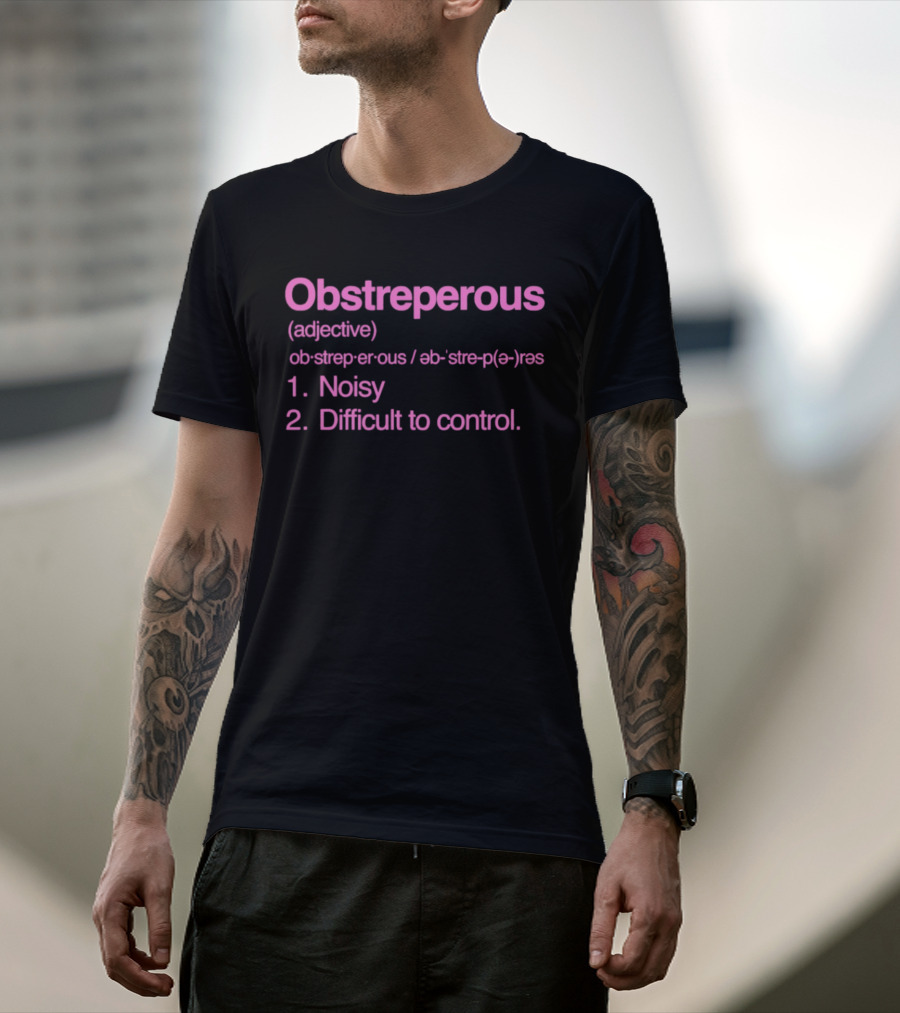 Obstreperous Definition Adjective Noisy Difficult To Control T-Shirt