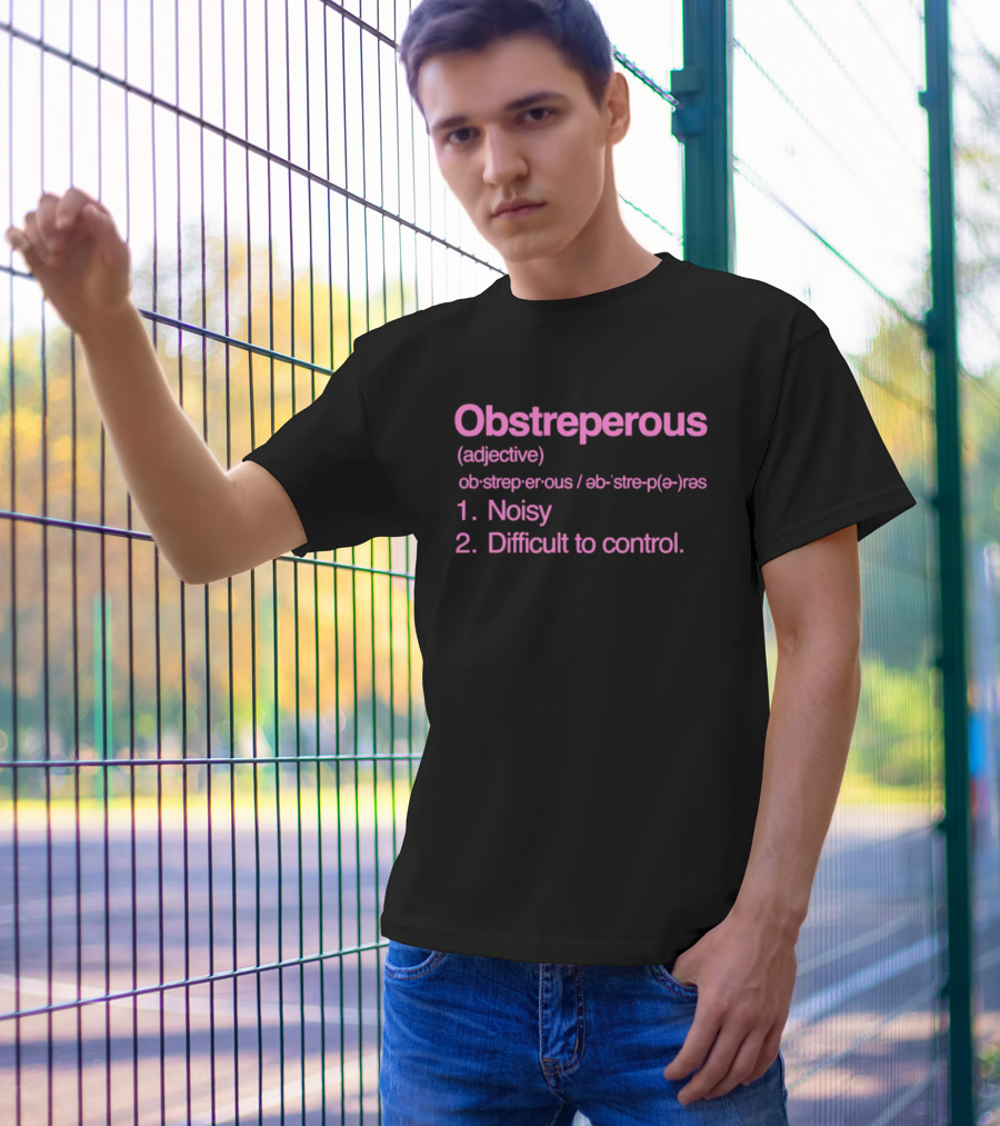 Obstreperous Definition Adjective Noisy Difficult To Control T-Shirt