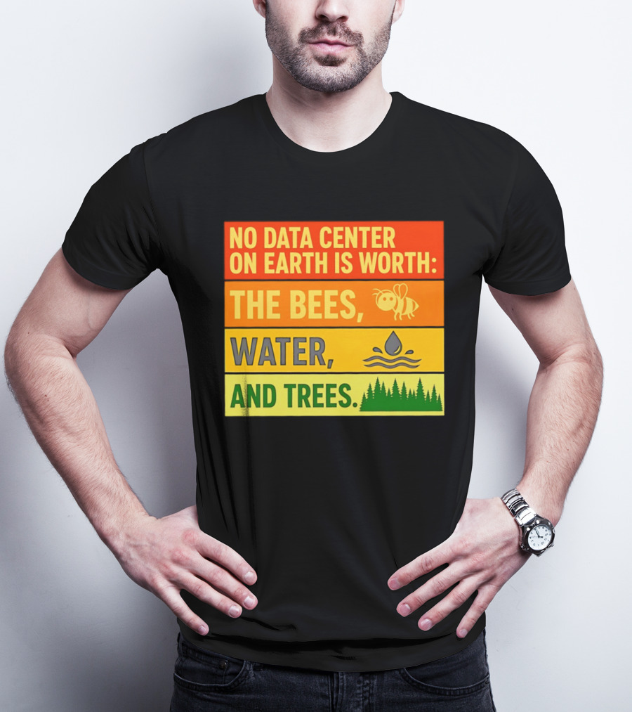 No Data Center On Earth Is Worth The Bees Water And Trees T-Shirt