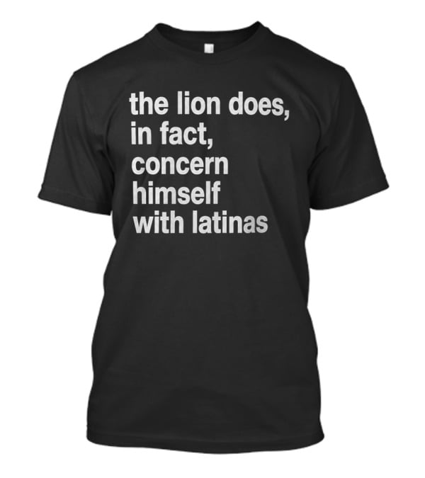 The Lion Does In Fact Concern Himself With Latinas T-Shirt