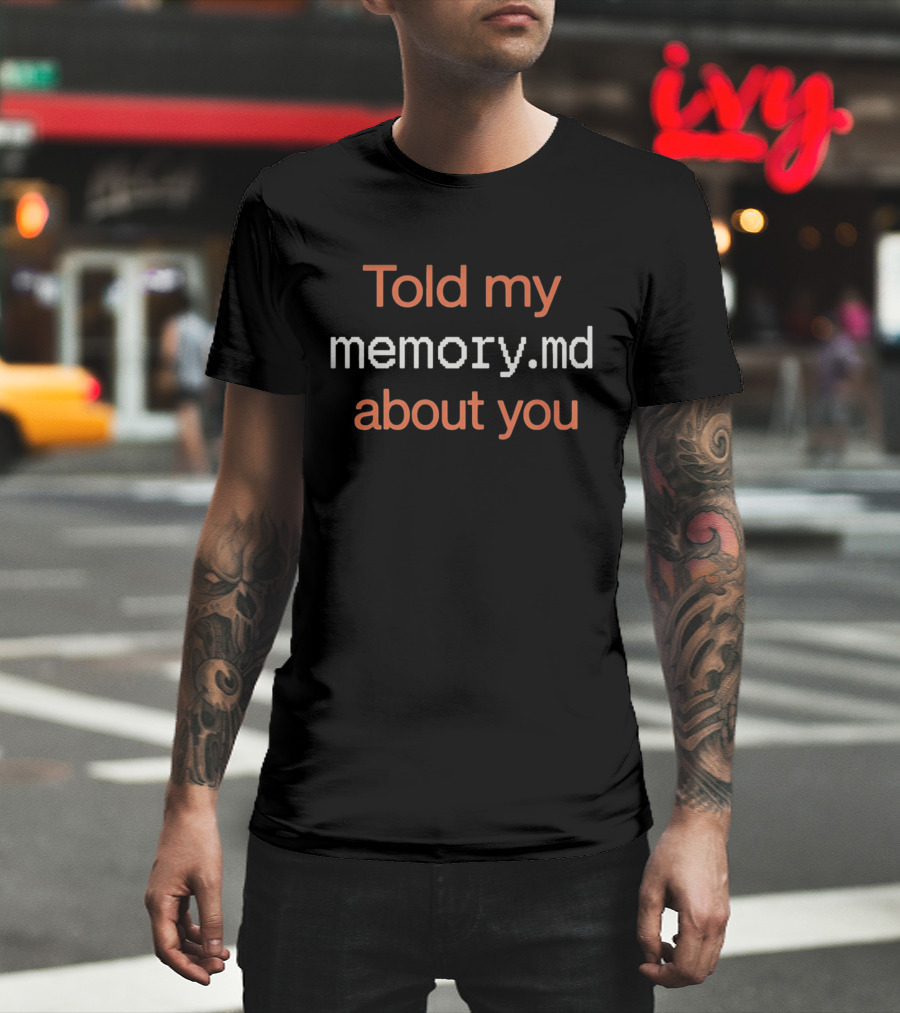 Told My Memory.md About You T-Shirt