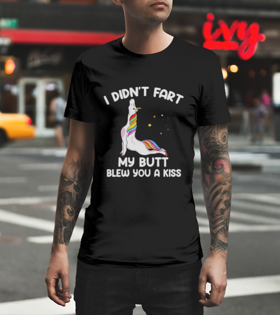 Unicorn I Didn't Fart My Butt Blew You A Kiss Rainbow Humor T-Shirt
