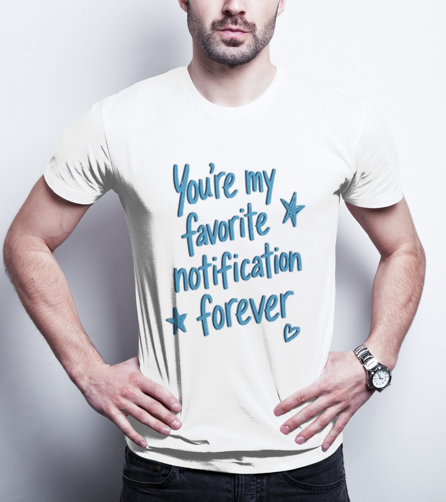 You're My Favorite Notification Forever With Stars And Heart T-Shirt