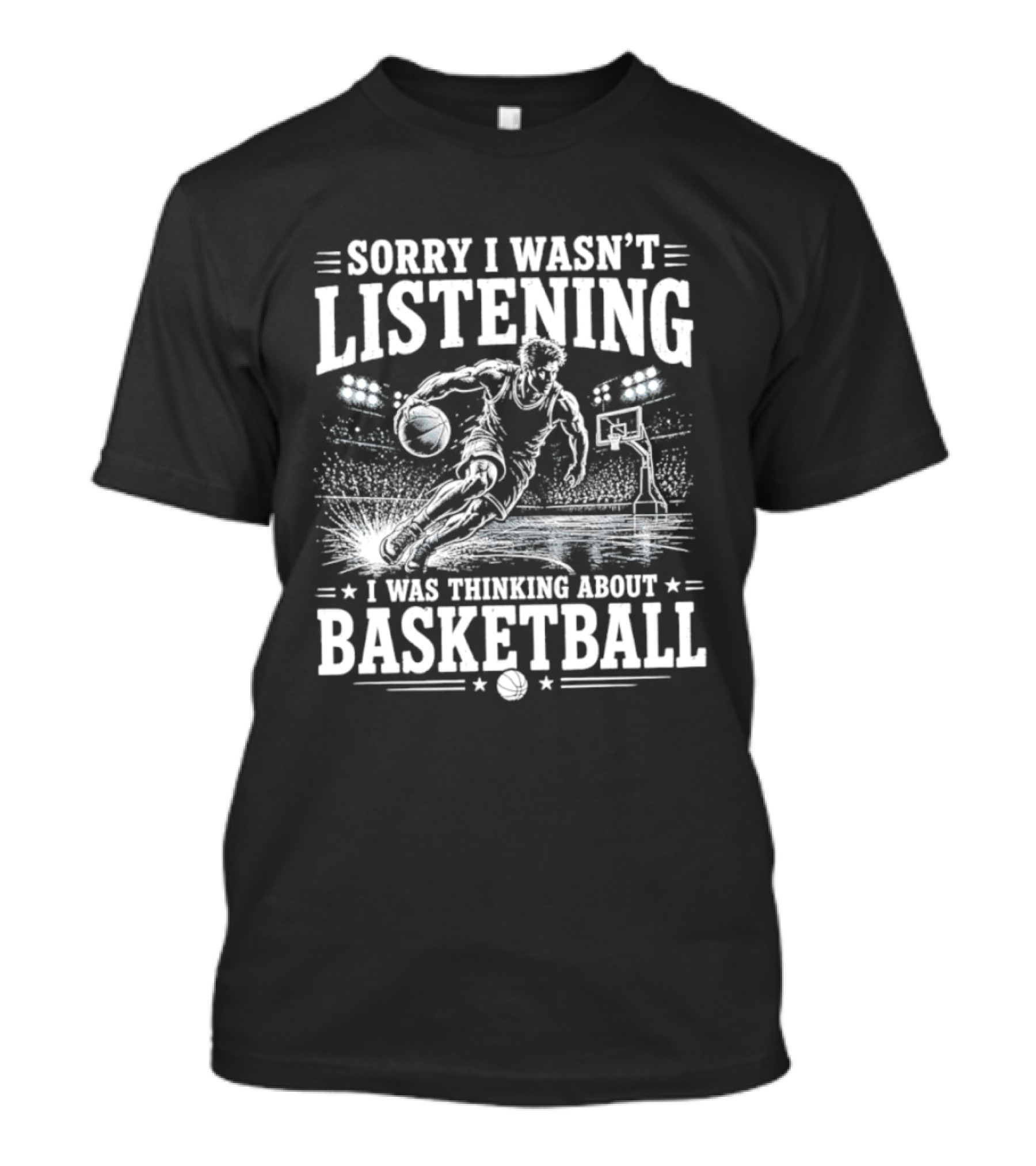 Sorry I Wasn't Listening Thinking About Basketball T-Shirt