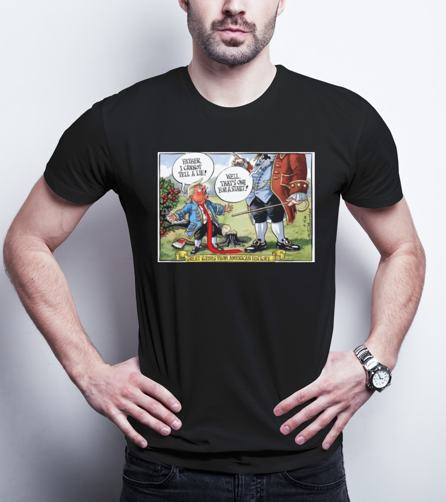 Father I Cannot Tell A Lie Well That's One For A Start Great Scenes From American History T-Shirt
