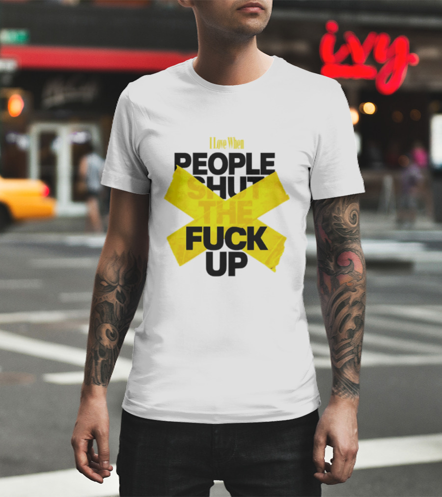 I Love When People Shut The Fuck Up Bold Yellow Tape Sarcastic T-Shirt