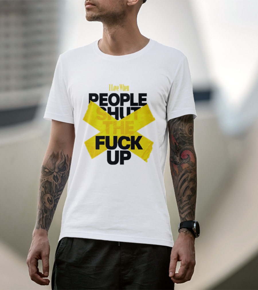 I Love When People Shut The Fuck Up Bold Yellow Tape Sarcastic T-Shirt
