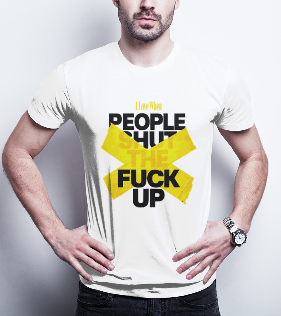 I Love When People Shut The Fuck Up Bold Yellow Tape Sarcastic T-Shirt