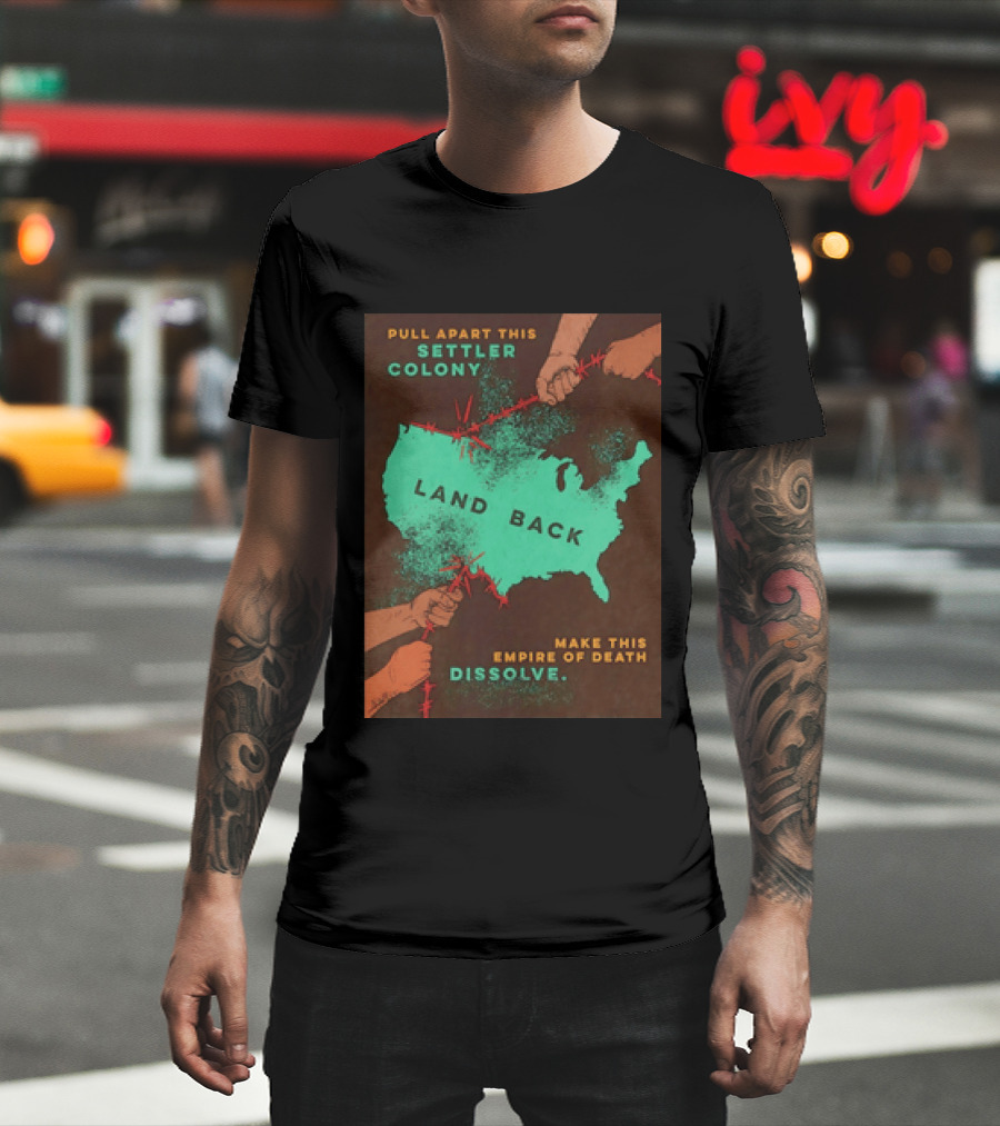 Pull Apart This Settler Colony Land Back Make This Empire Of Death Dissolve T-Shirt