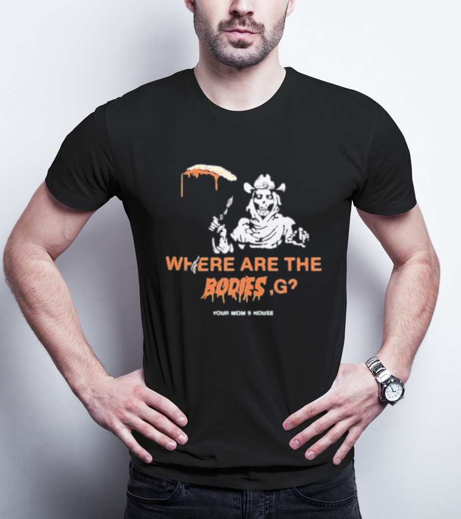 Where Are The Bodies G Your Mom's House Western Cowboy Skeleton T-Shirt