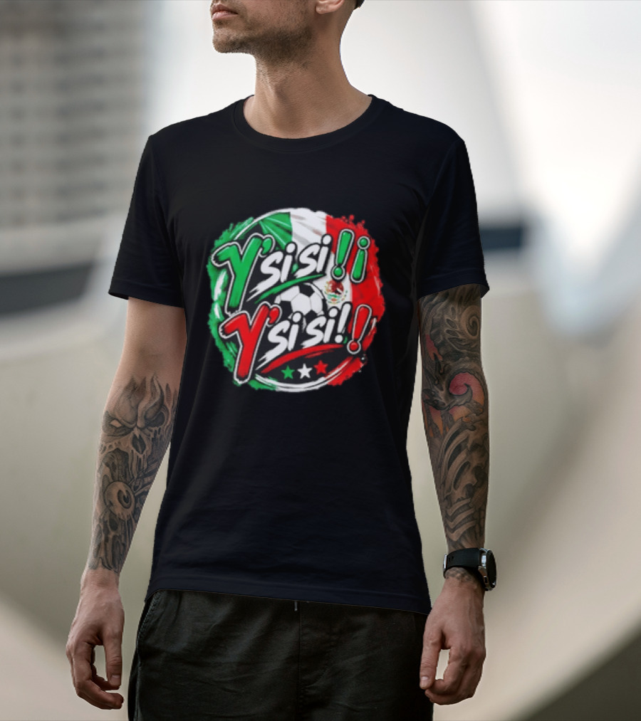 Y' Si Si Y' Si Si Mexico Flag Soccer Ball Stars T-Shirt