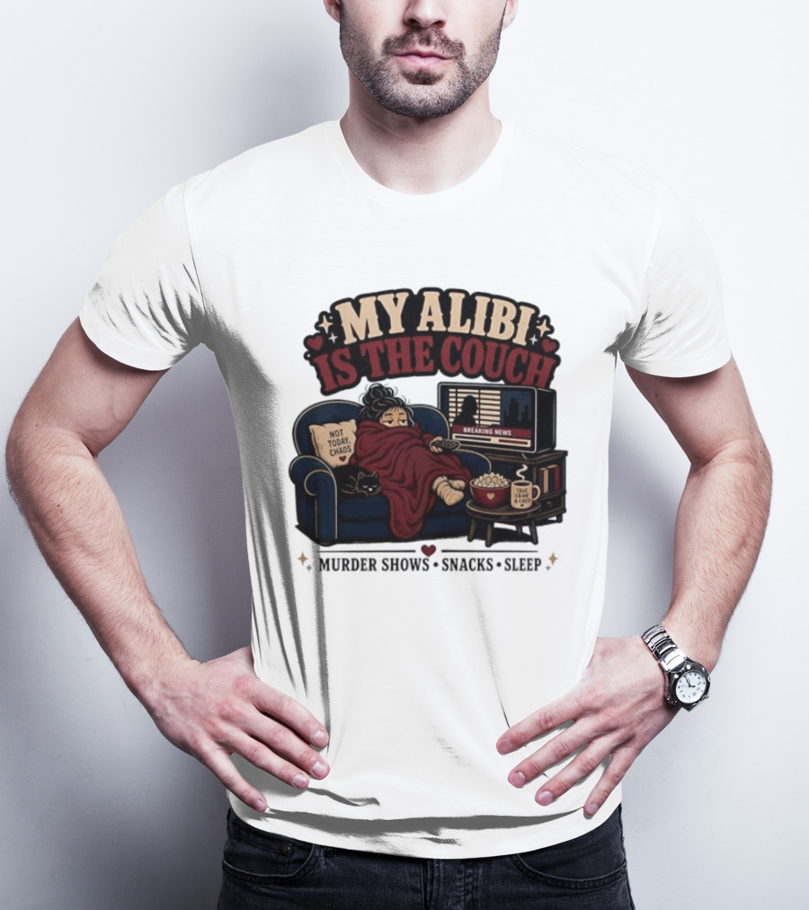 My Alibi Is The Couch Not Today Chaos True Crime And Tired Murder Shows Snacks Sleep T-Shirt
