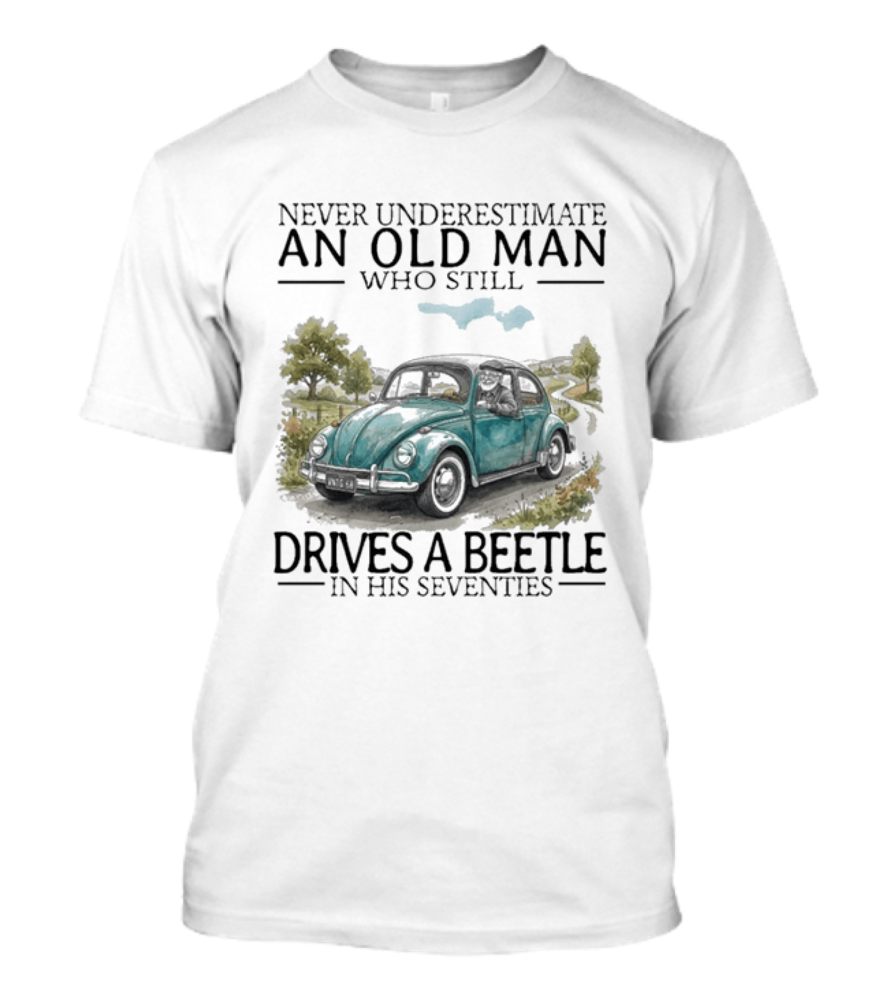 Never Underestimate An Old Man Who Still Drives A Beetle In His Seventies T-Shirt