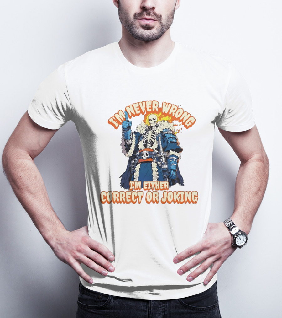 I'm Never Wrong Skeleton I'm Either Correct Or Joking T-Shirt