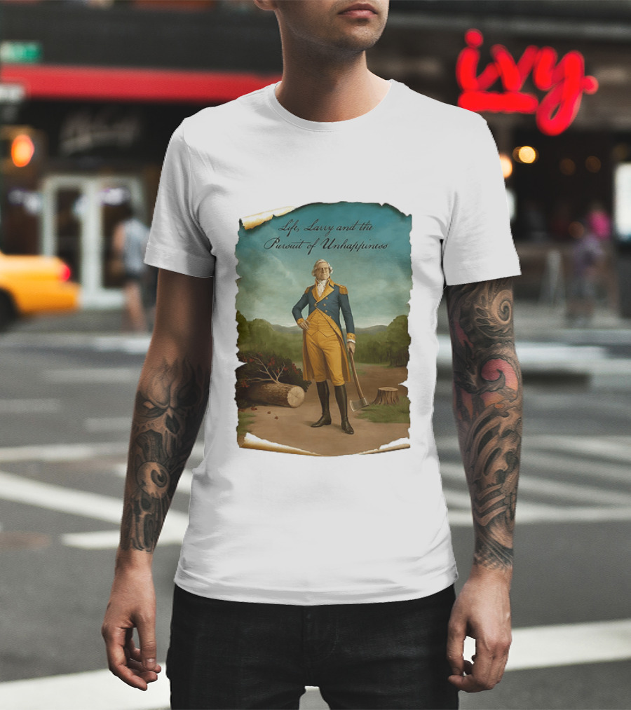 Life Larry And The Pursuit Of Unhappiness Larry As Washington Holding Axe Near Tree Stump T-Shirt