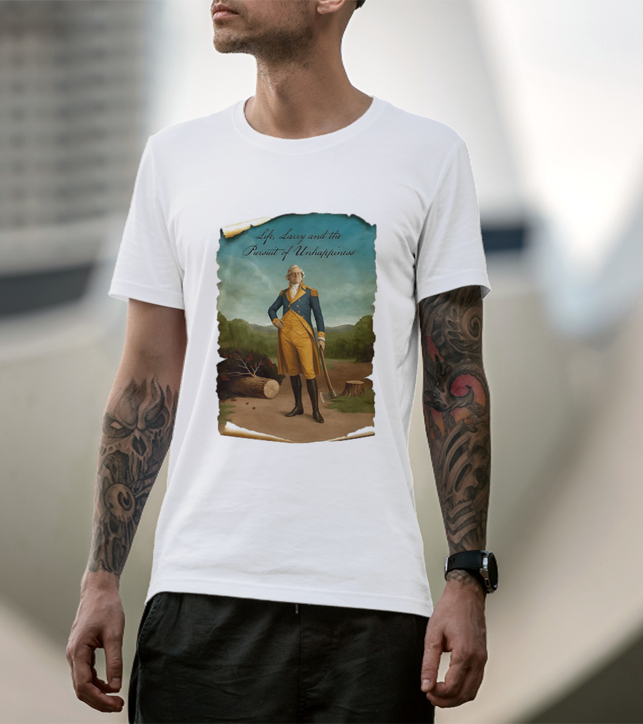 Life Larry And The Pursuit Of Unhappiness Larry As Washington Holding Axe Near Tree Stump T-Shirt
