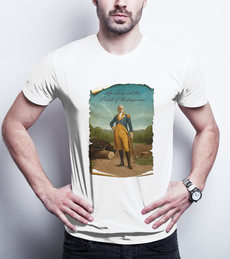 Life Larry And The Pursuit Of Unhappiness Larry As Washington Holding Axe Near Tree Stump T-Shirt