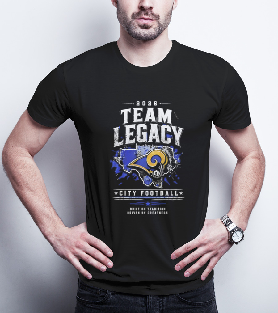 2026 Team Legacy City Football Built On Tradition Driven By Greatness Rams T-Shirt