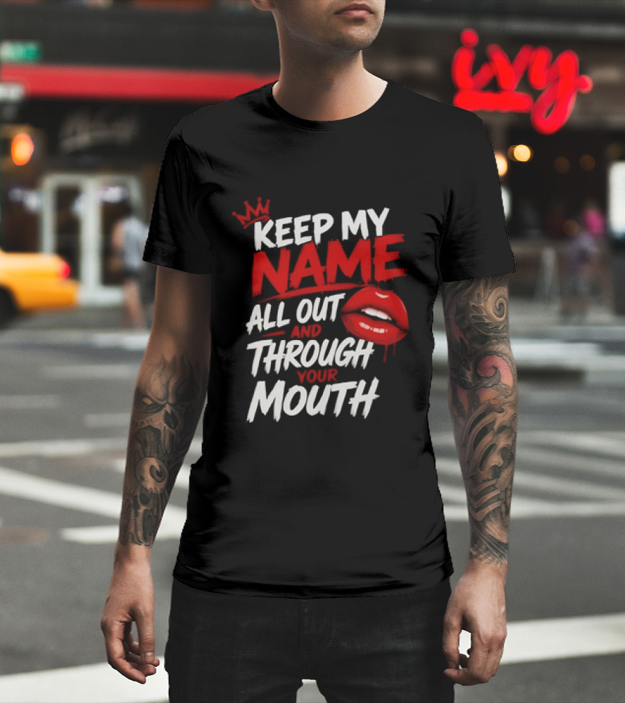 Keep My Name All Out And Through Your Mouth Red Lips Crown T-Shirt