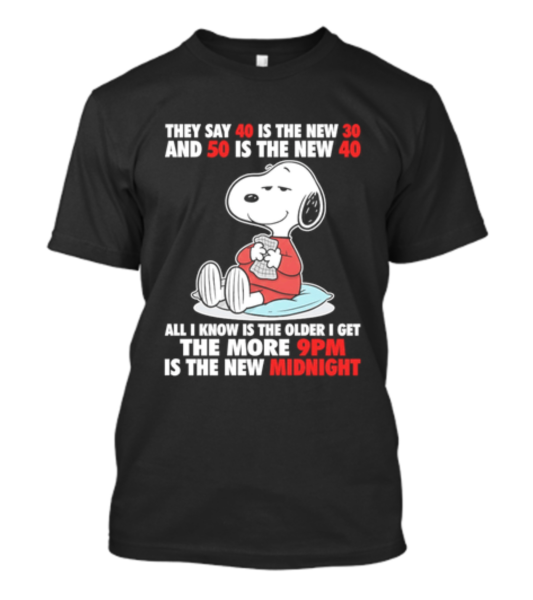 Snoopy They Say 40 Is The New 30 And 50 Is The New 40 All I Know Is The Older I Get The More 9pm Is The New Midnight T-Shirt