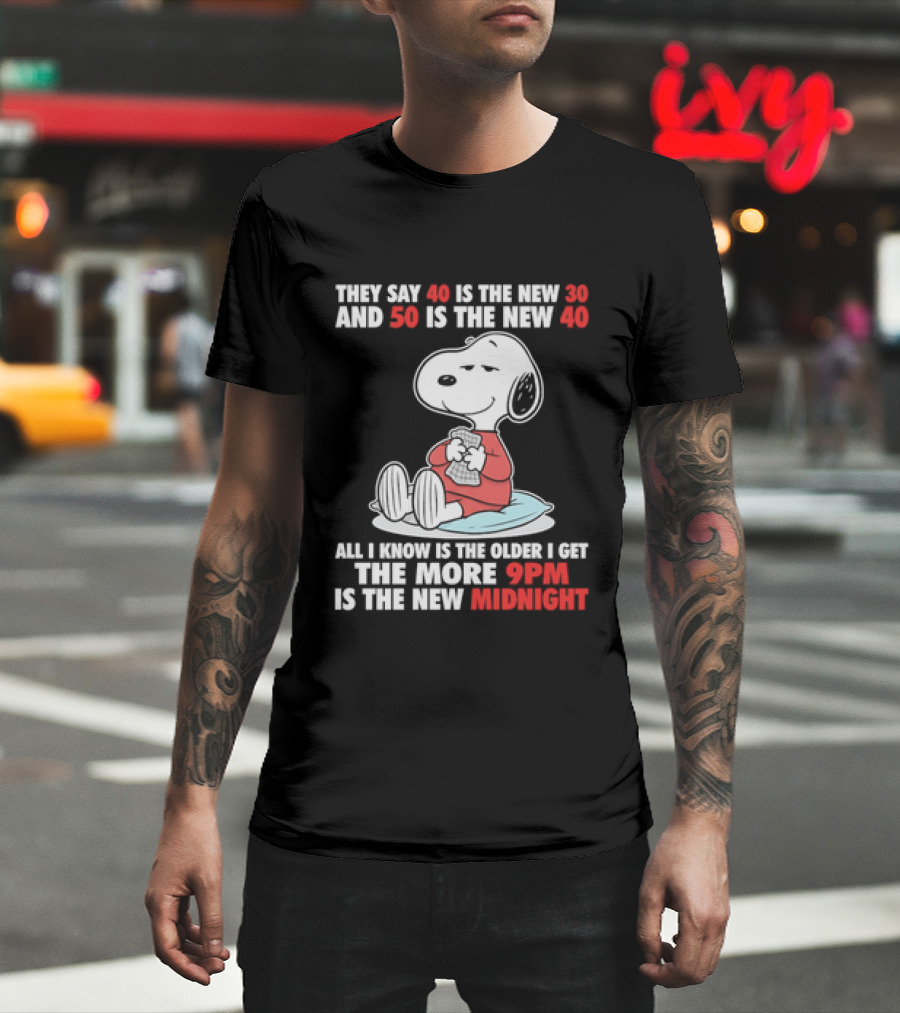 Snoopy They Say 40 Is The New 30 And 50 Is The New 40 All I Know Is The Older I Get The More 9pm Is The New Midnight T-Shirt