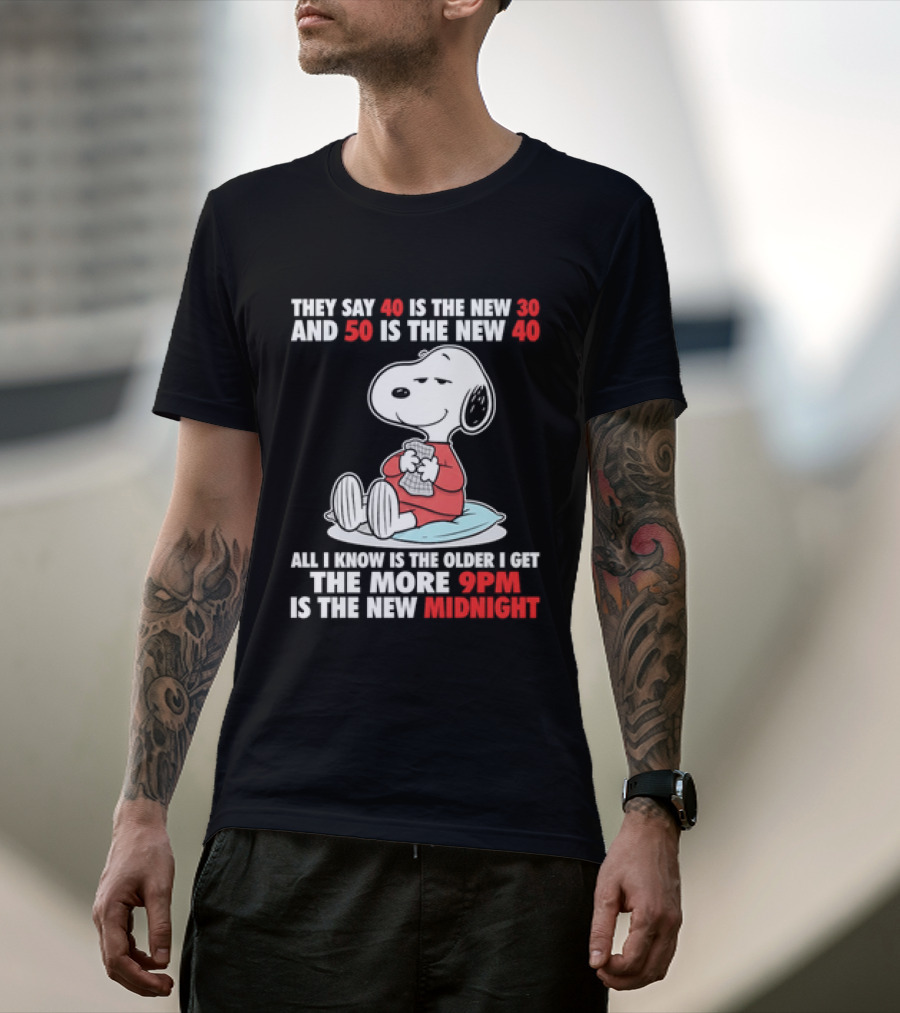 Snoopy They Say 40 Is The New 30 And 50 Is The New 40 All I Know Is The Older I Get The More 9pm Is The New Midnight T-Shirt