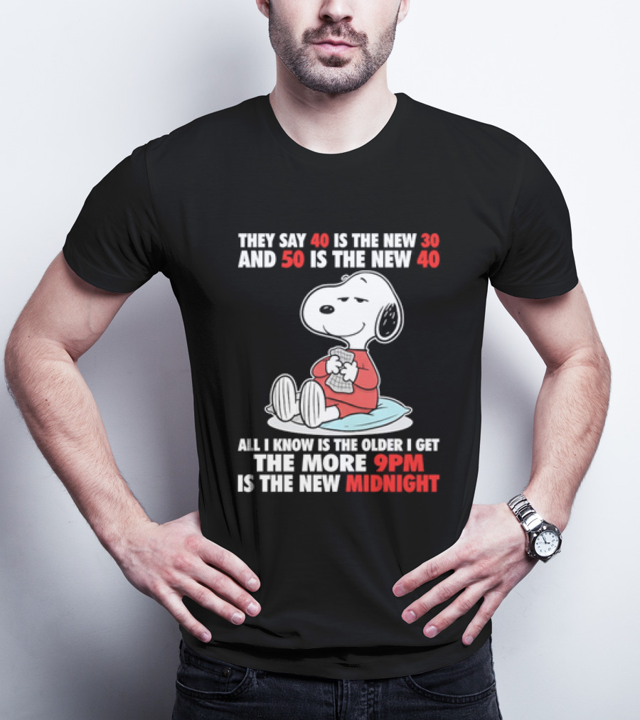 Snoopy They Say 40 Is The New 30 And 50 Is The New 40 All I Know Is The Older I Get The More 9pm Is The New Midnight T-Shirt