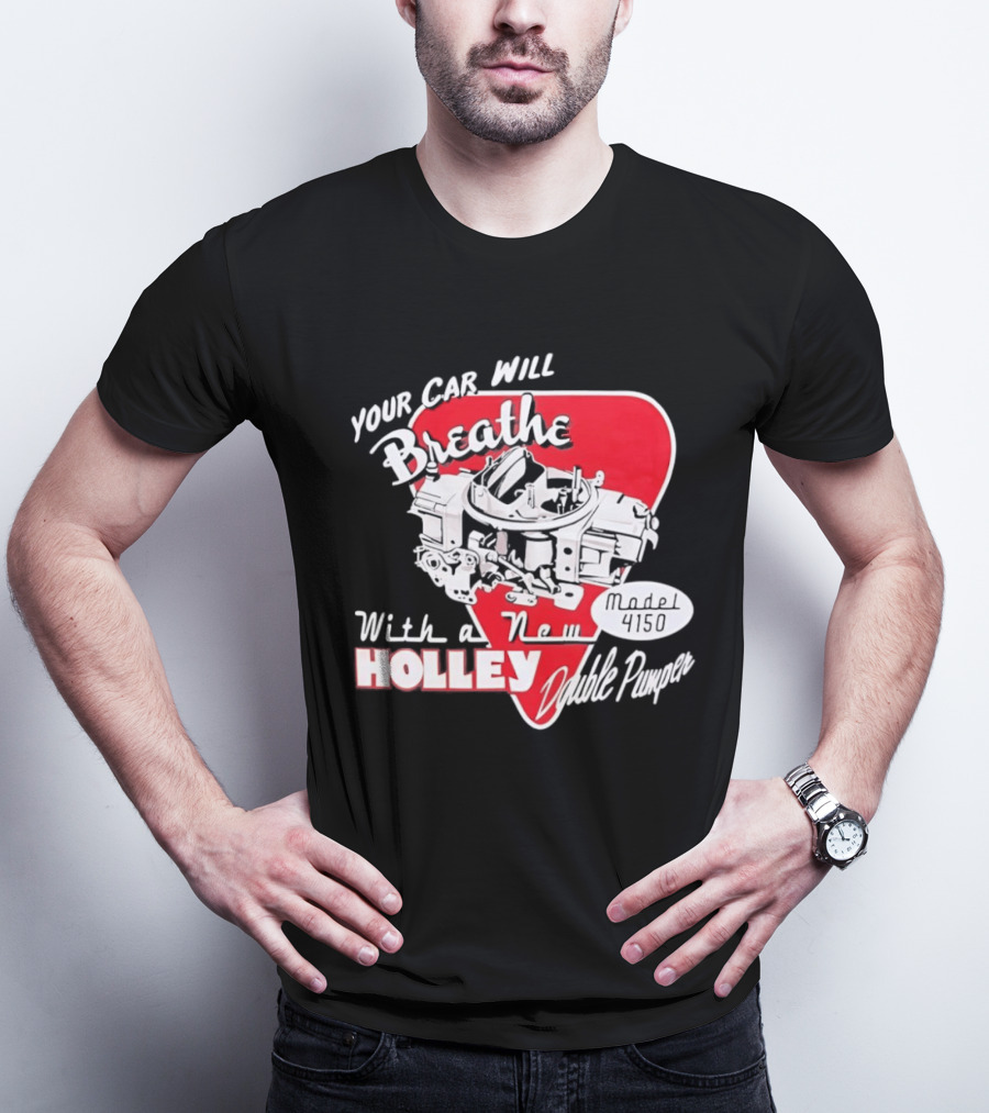 Model 4150 Your Car Will Breathe With A New Holley Double Pumper T-Shirt