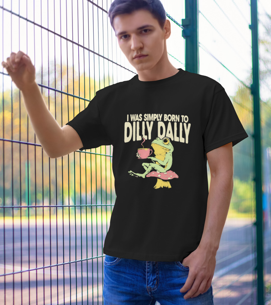 I Was Simply Born To Dilly Dally Frog Mushroom Sitting On Toadstool With Tea Cup T-Shirt