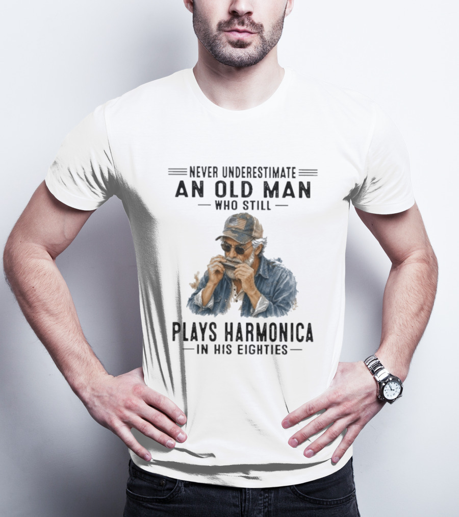 Never Underestimate An Old Man Who Still Plays Harmonica In His Eighties T-Shirt